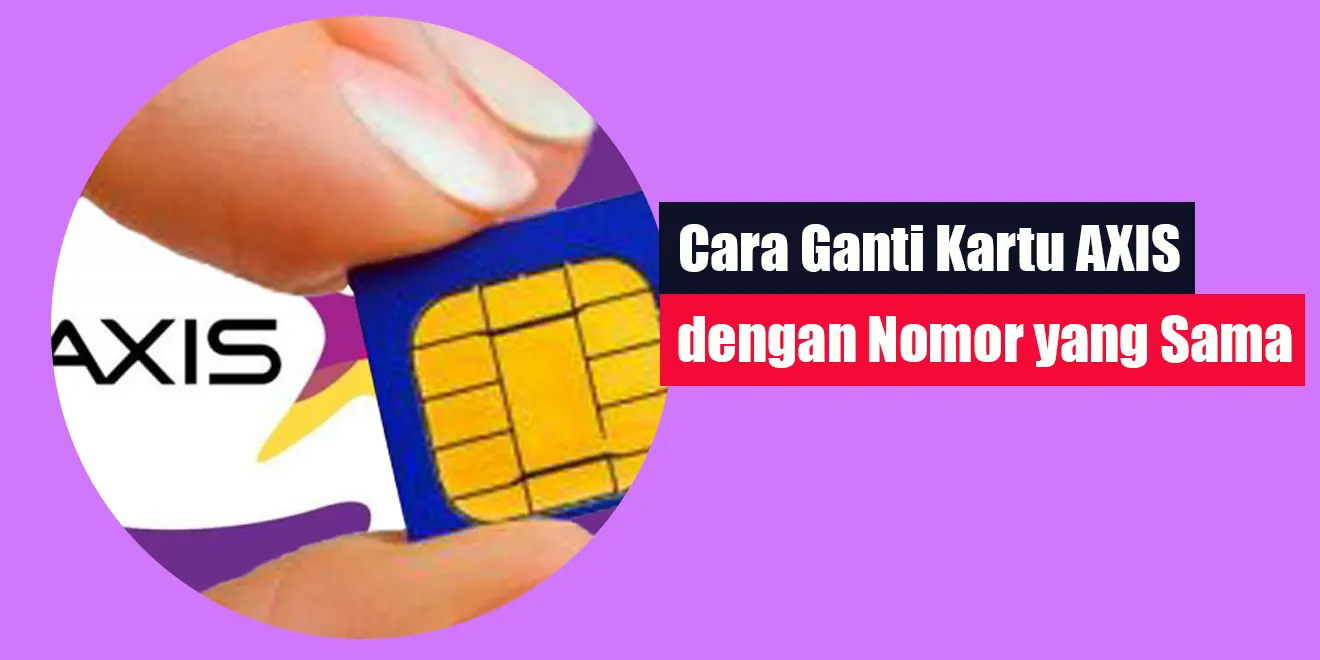 Cara Ganti Kartu AXIS dengan Nomor yang Sama | LintasWarganet.com